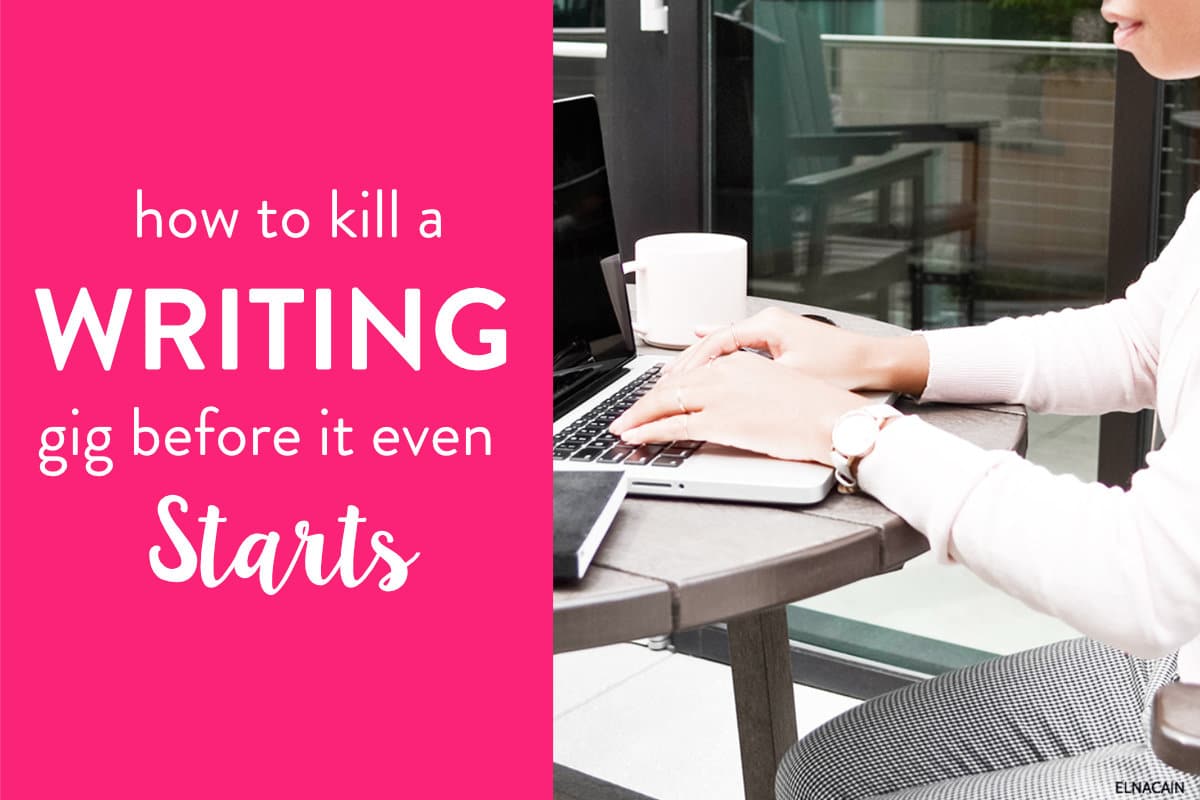How to Kill a Freelance Writing Gig (Before it Even Starts) - Elna Cain