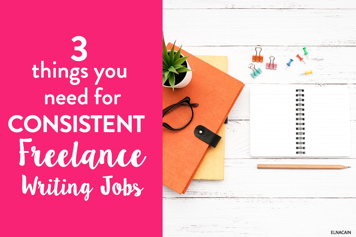 3 Things You Need for Consistent Freelance Writing Work - Elna Cain