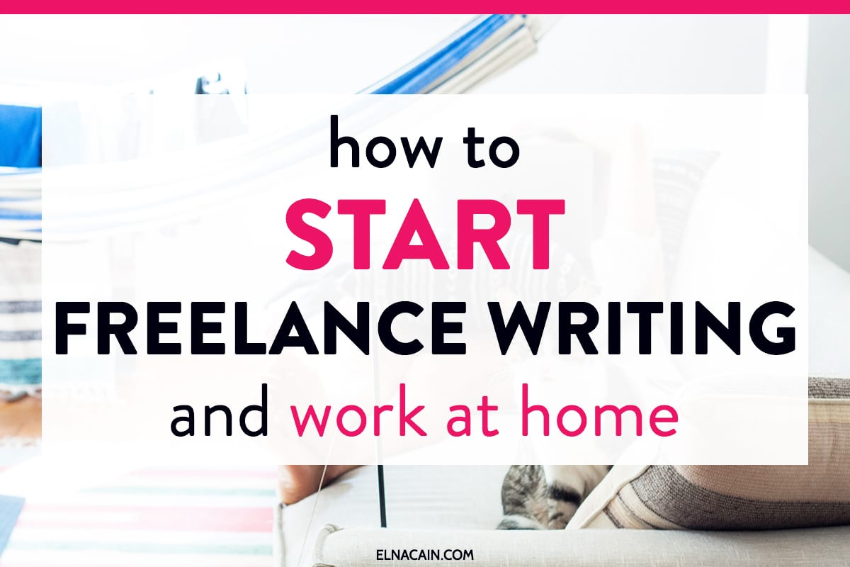 How To Start A Freelance Writing Business And Work At Home For Good