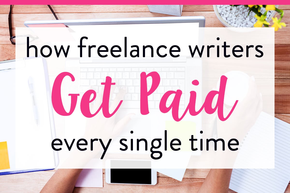How Freelance Writers Can Get Paid Every Time - Elna Cain