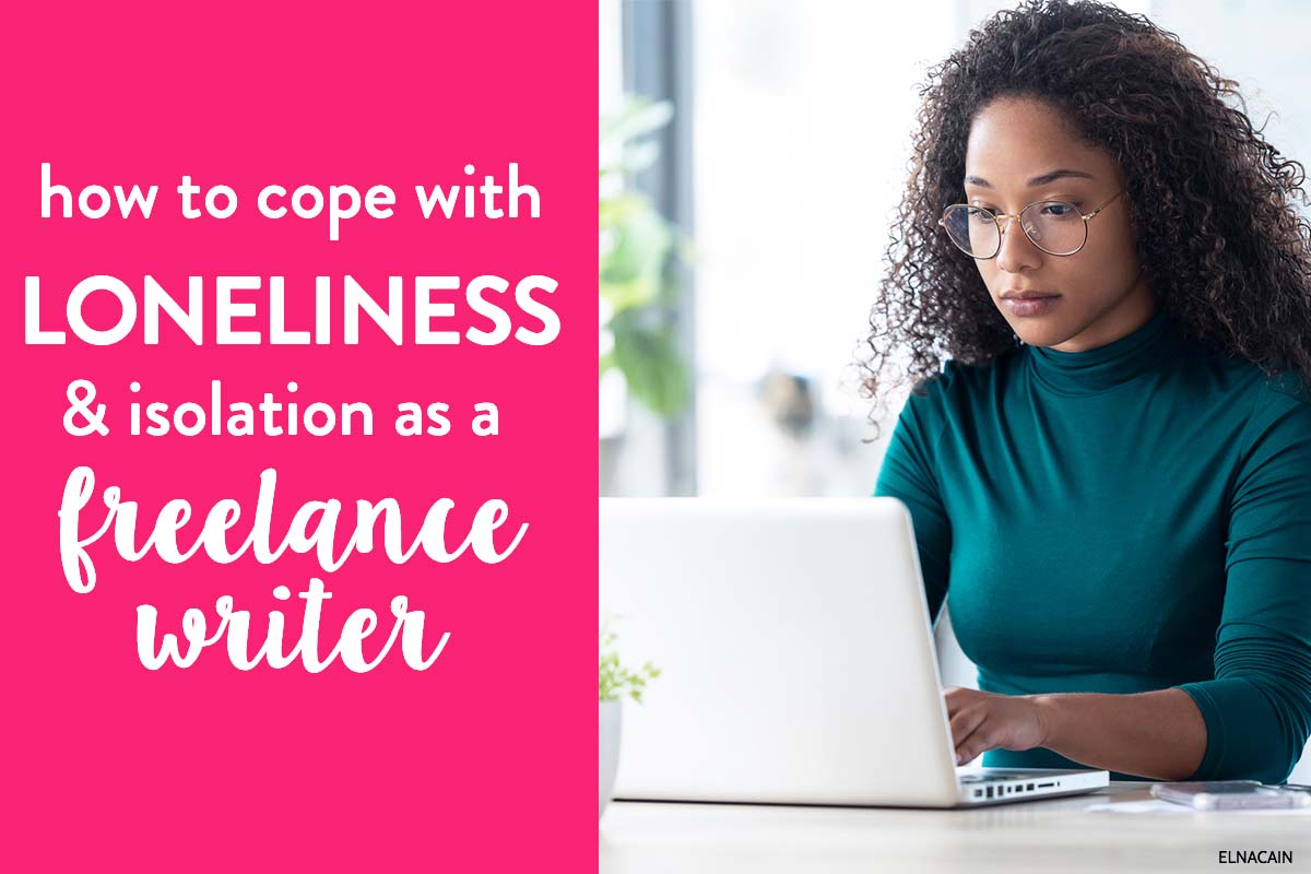 Loneliness and Isolation: How to Thrive as a Freelance Writer - Elna Cain