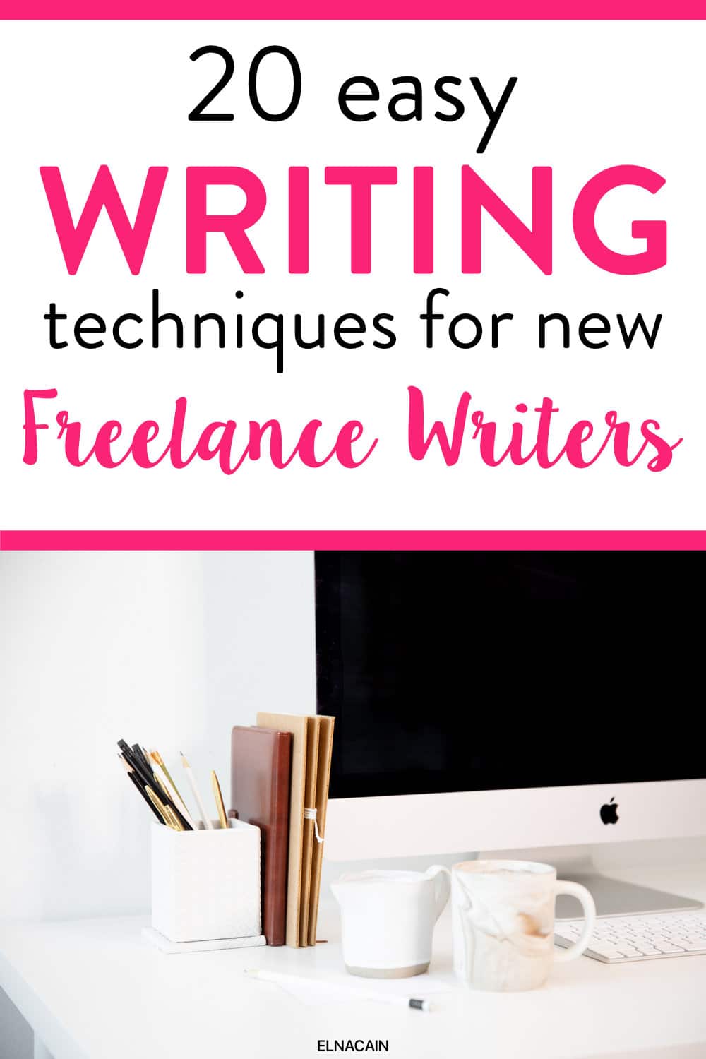 20 Easy Writing Techniques for New Freelance Writers - Elna Cain