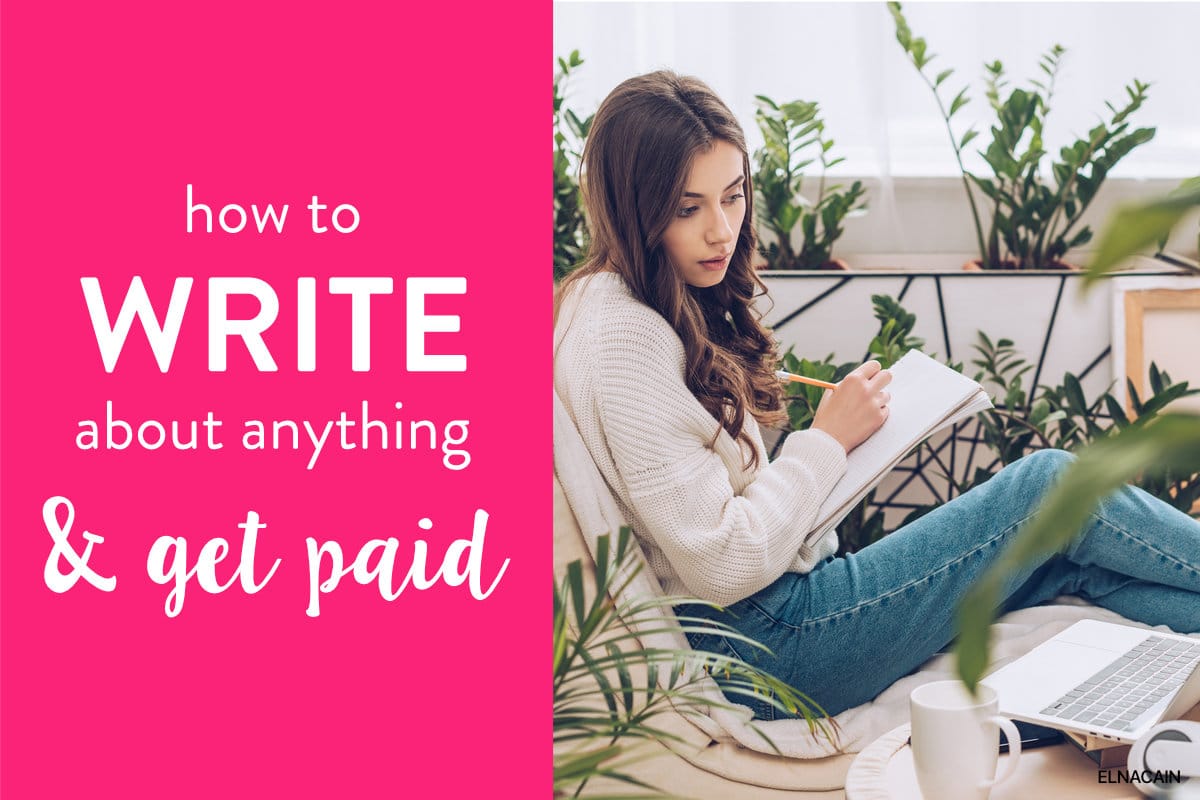 How to Get Paid to Write About Anything - Elna Cain
