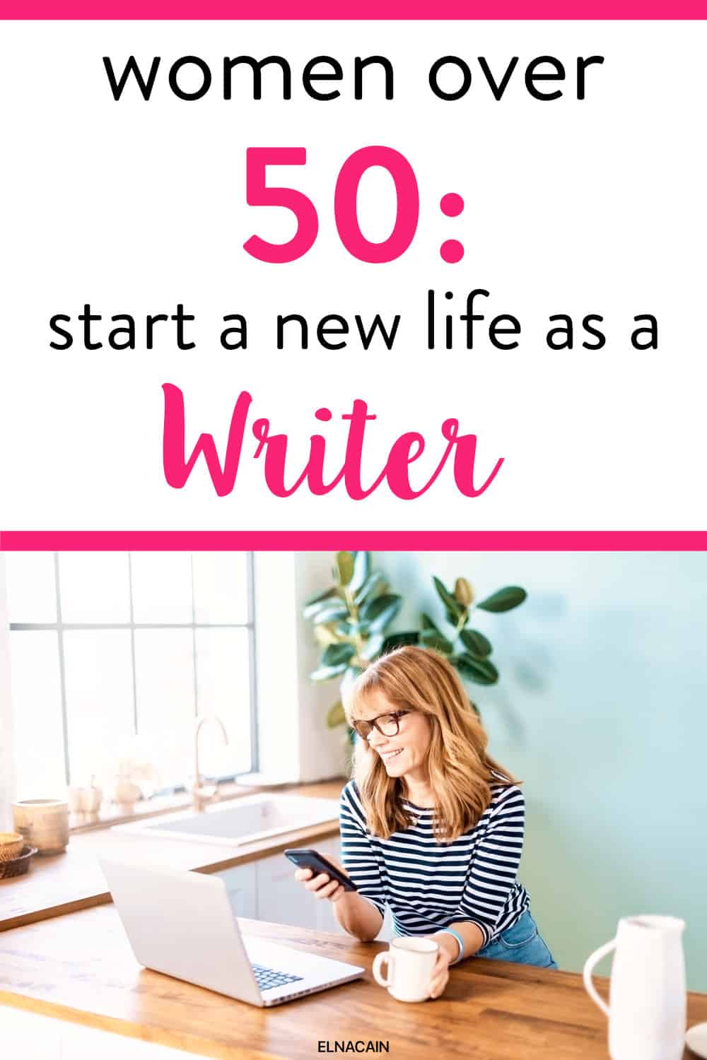 Women Over 50: Start a New Life as a Writer (8+ Careers To Try) - Elna Cain