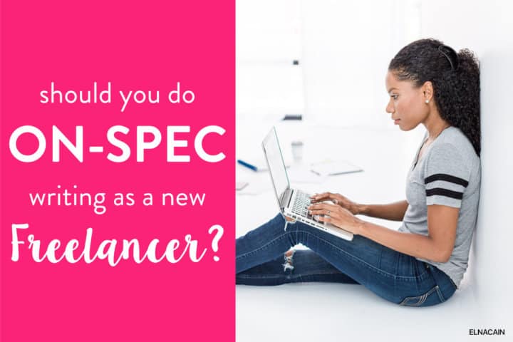 Should You Do On-Spec Writing As a Beginner Freelance Writer? - Elna Cain