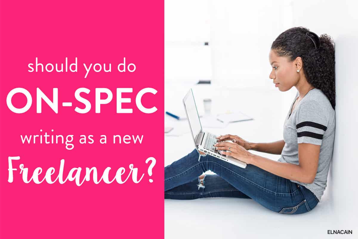 Should You Do On-Spec Writing As a Beginner Freelance Writer? - Elna Cain