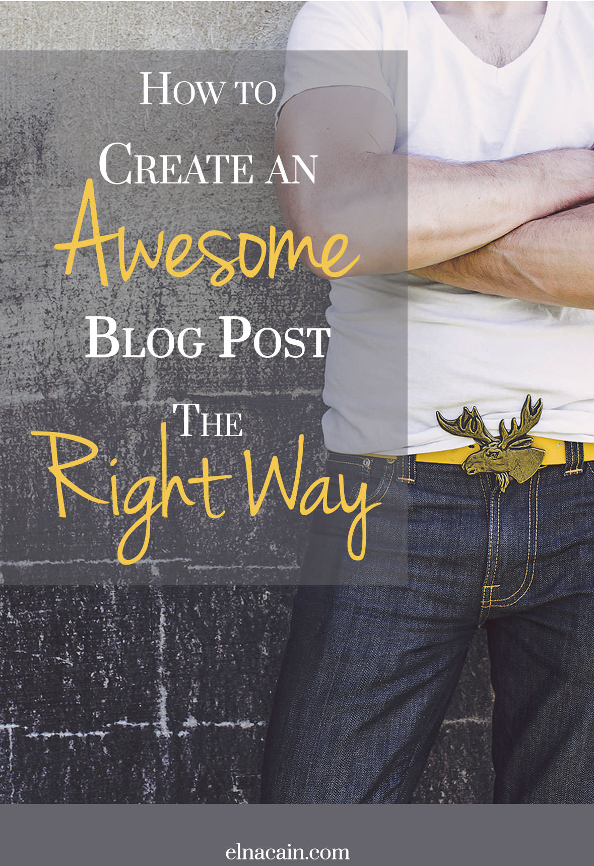 How to Create an Awesome Blog Post The Right Way - Elna Cain